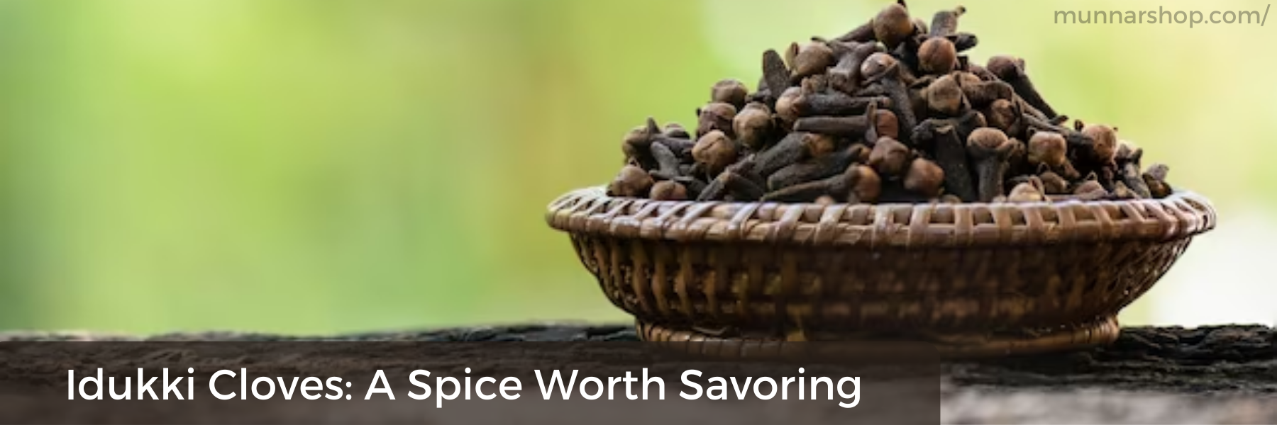 Idukki Cloves: A Spice Worth Savoring - MunnarShop