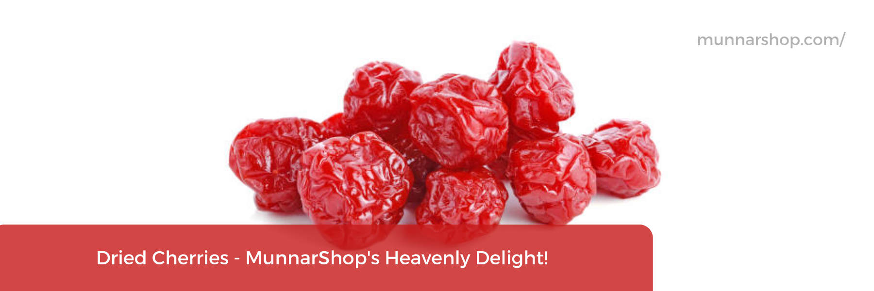 Dried Cherries - MunnarShop's Heavenly Delight! - MunnarShop